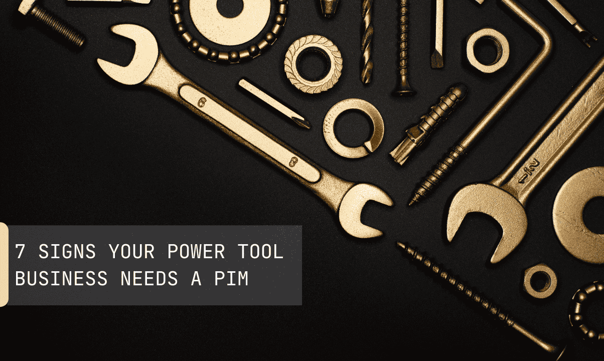 7 Signs Your Power Tool Business Needs a PIM
